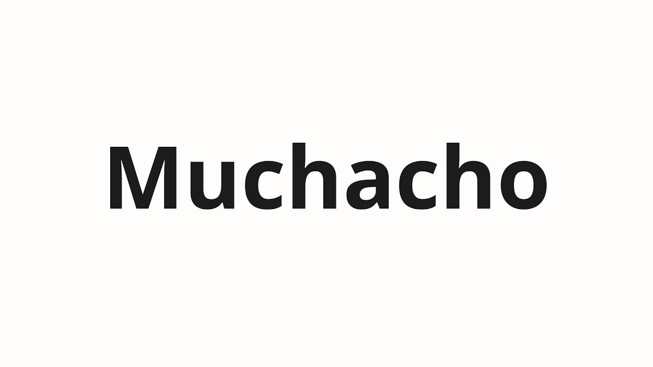 How to pronounce Muchacho - YouTube