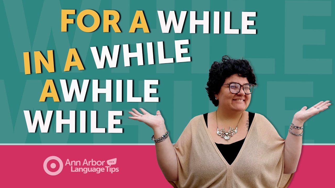 Ann Arbor Language Tips #50: WHILE, AWHILE, FOR A WHILE, IN A WHILE ...