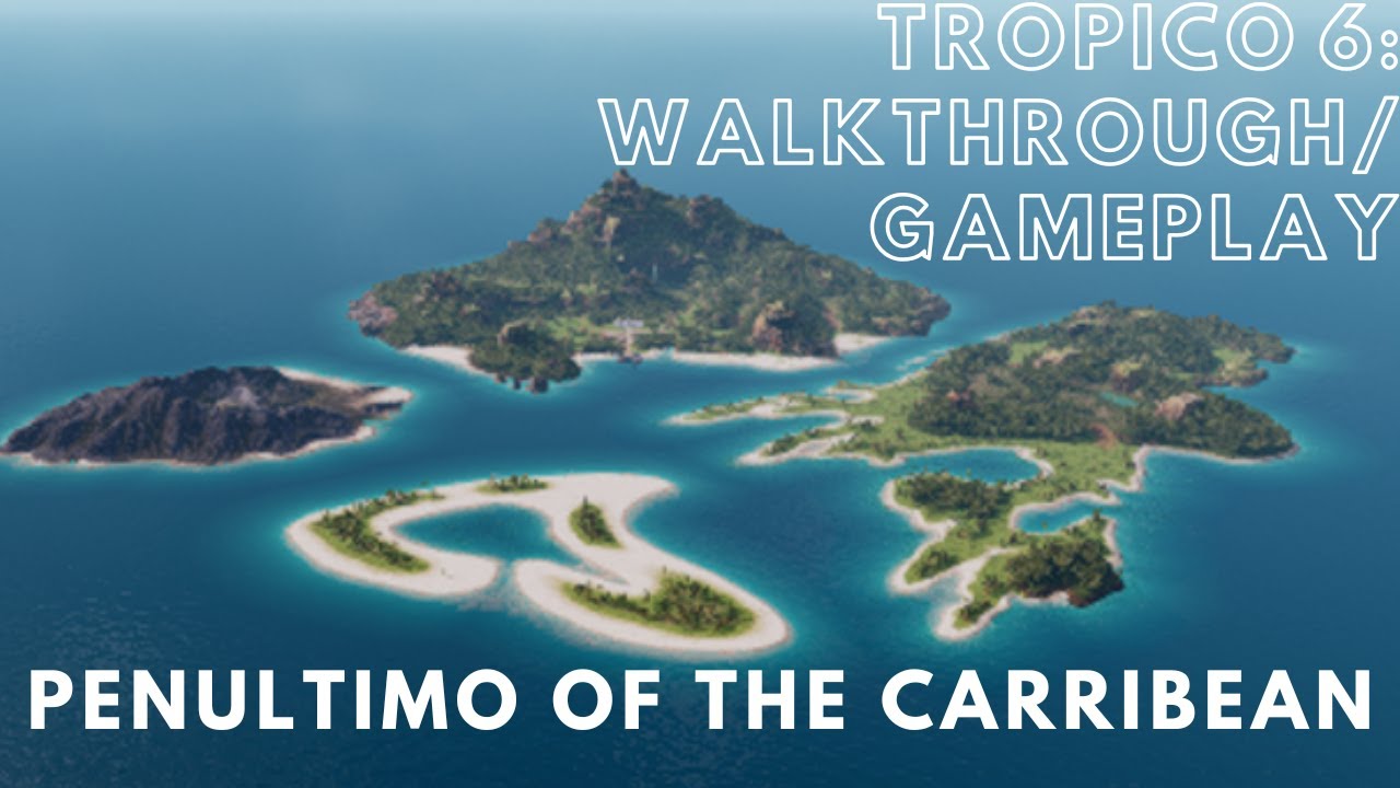 Tropico 6 Walkthrough Campaign 1: Penultimo of the Caribbean (2023 ...