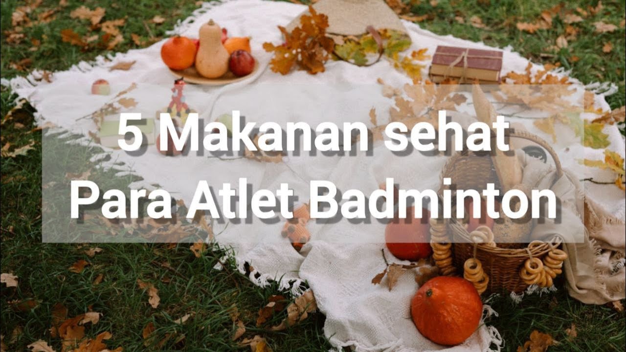 5 Makanan sehat untuk Atlet Bulutangkis, kalian bisa tiru ya guys!!!# ...