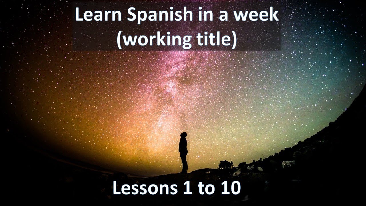 Learn Spanish in a week (working title). Lessons 1 to 10 - YouTube
