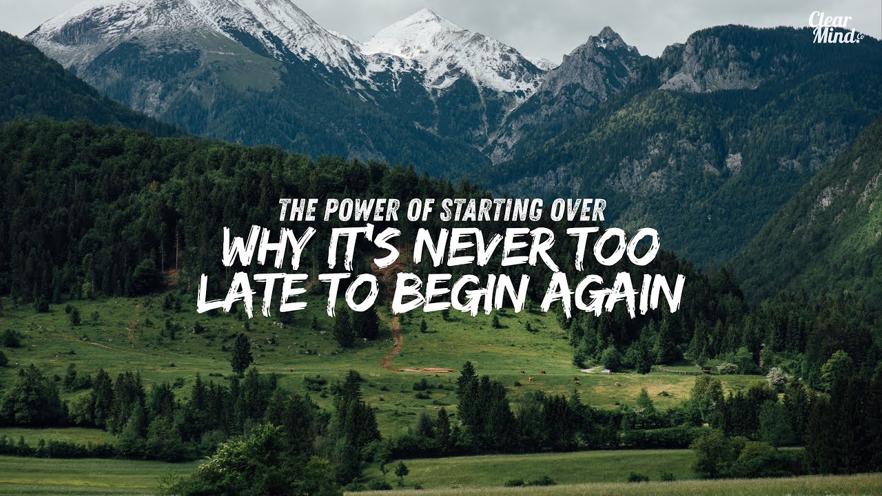 The Power of Starting Over – Why It’s Never Too Late to Begin Again ...