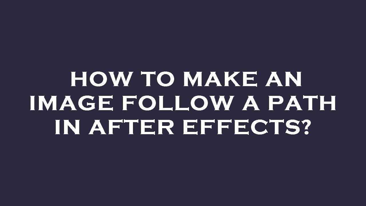 How To Make An Image Follow A Path In After Effects YouTube How To Make An Image Follow A Path In After Effects YouTube