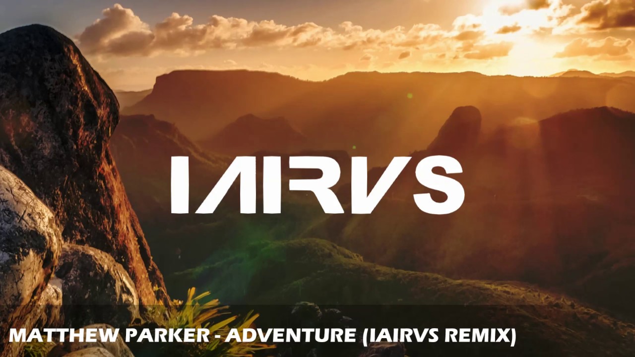 Matthew Parker - Adventure (IAIRVS Remix) [FREE DOWNLOAD] - YouTube