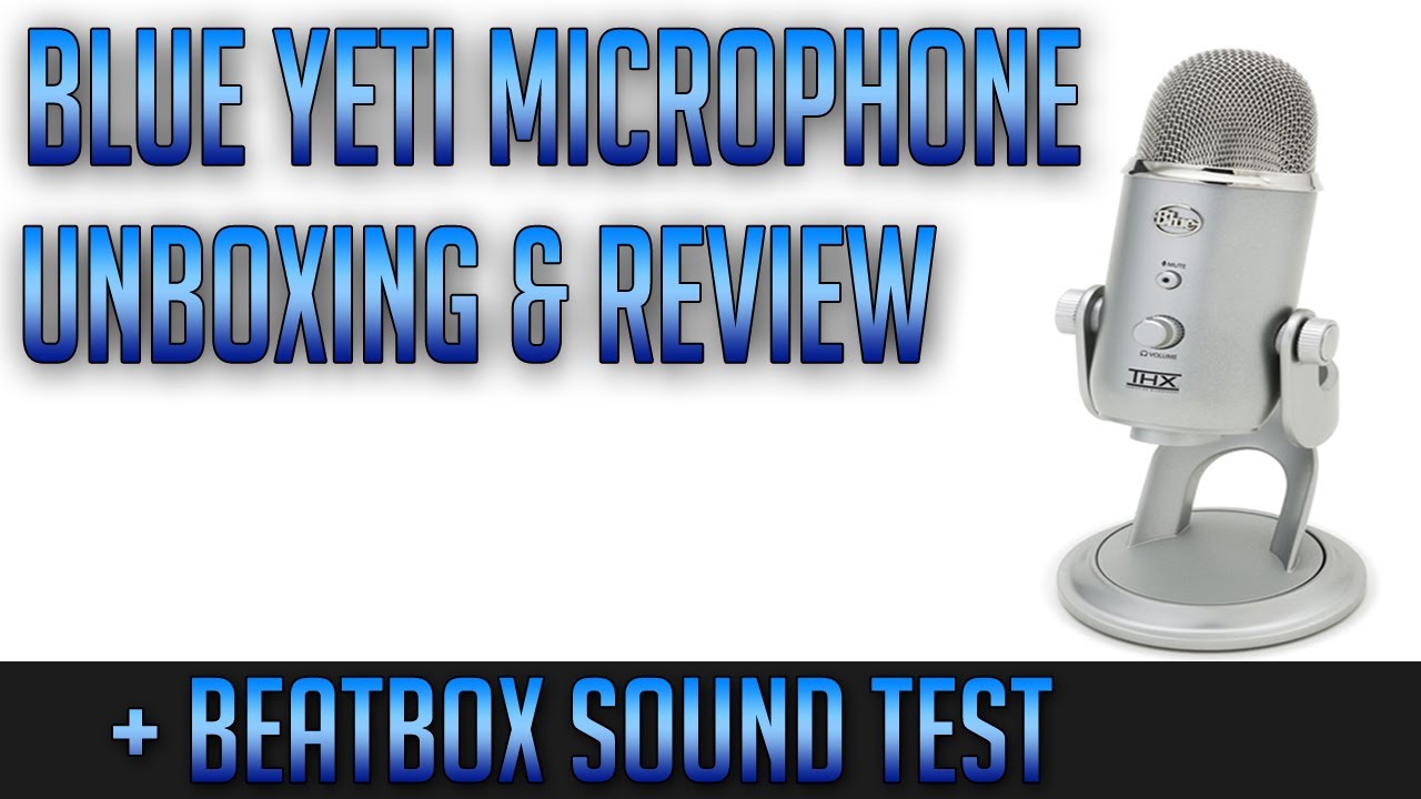 Blue Yeti Unboxing & Review + Beatbox Sound Test - YouTube