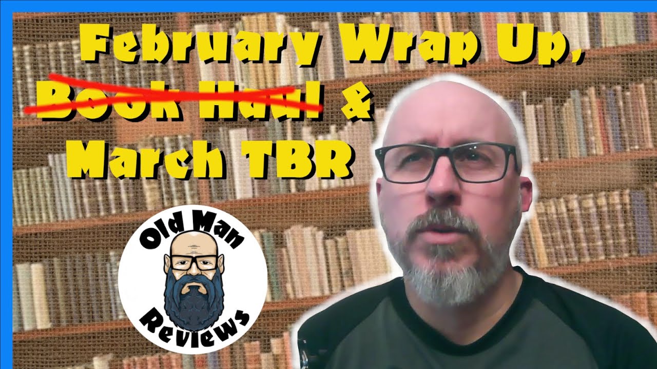 February 2023 Wrap Up, Channel News & March TBR | Old Man Reviews - YouTube