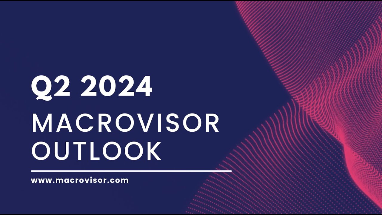 MacroVisor Q2 2024 Global Outlook - Our Global Economic Forecast and Investment Opportunities ...