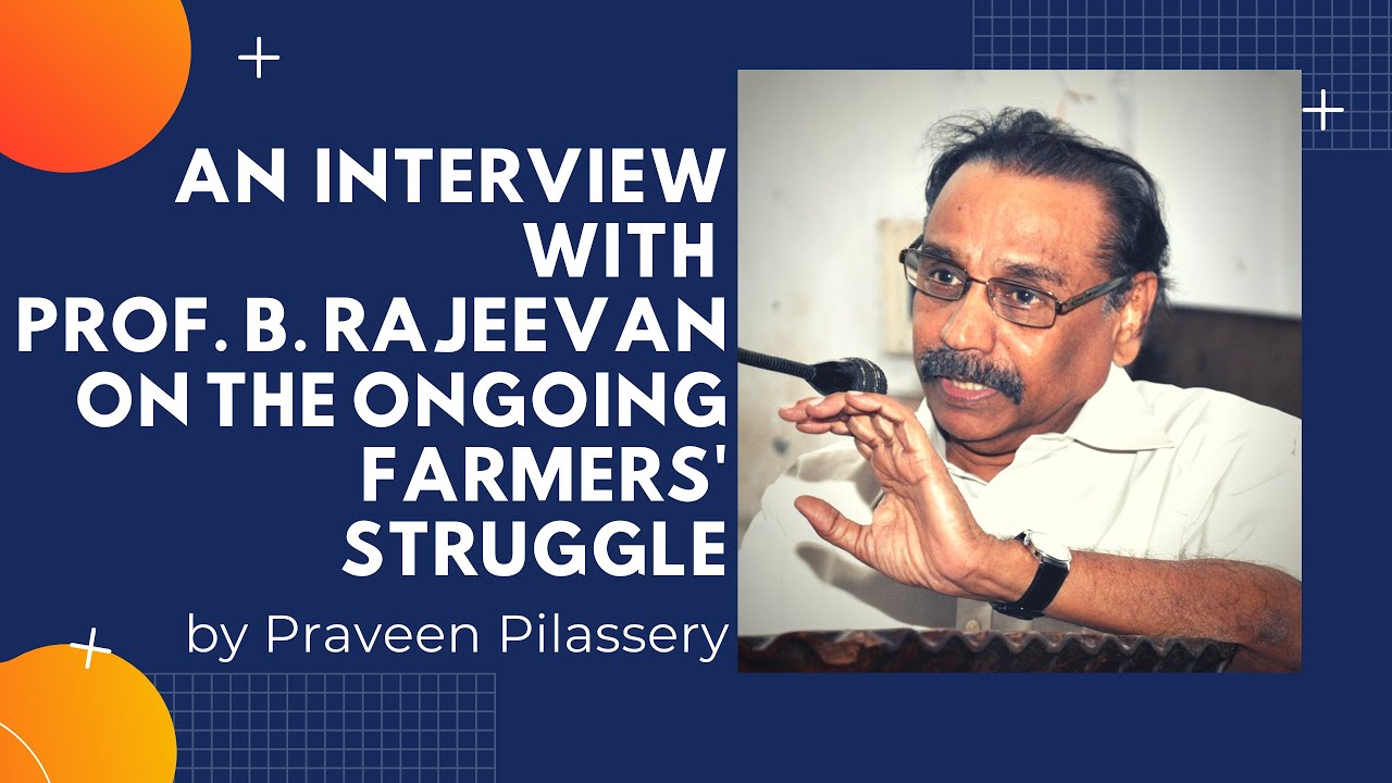 An interview with prof B. Rajeevan on the ongoing farmers' struggle ...
