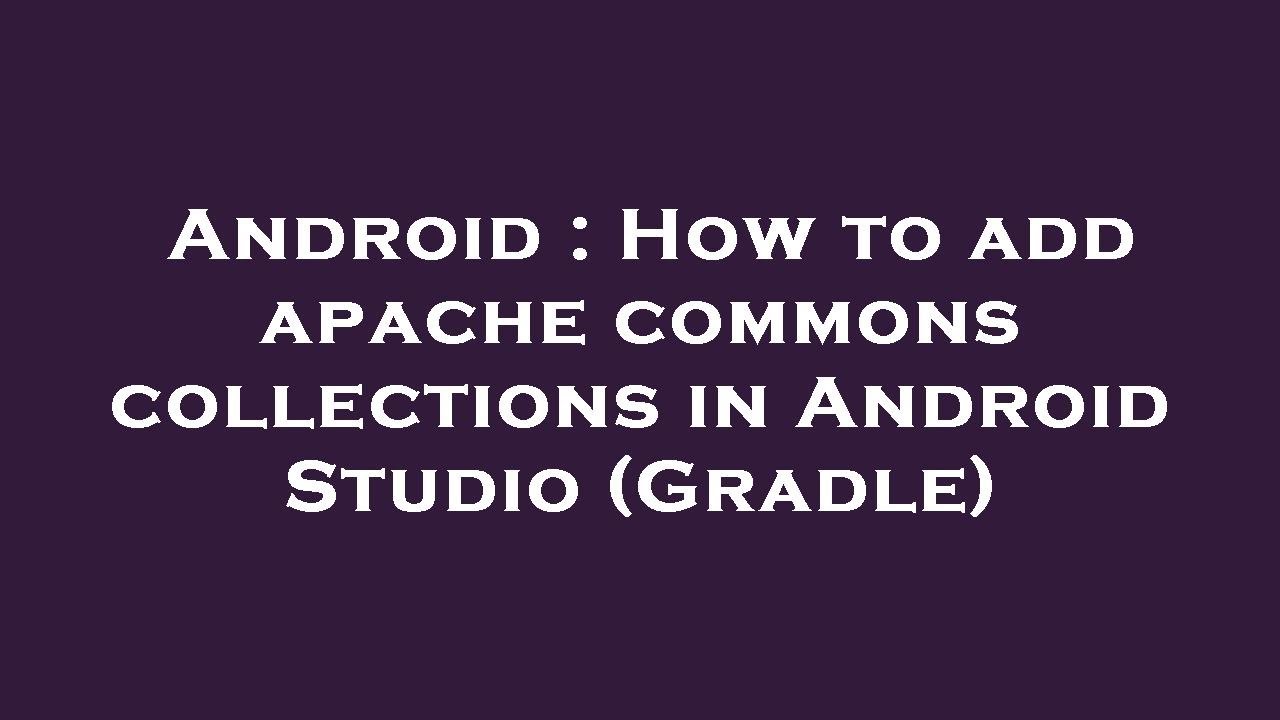 Android How To Add Apache Commons Collections In Android Studio android-how-to-add-apache-commons-collections-in-android-studio