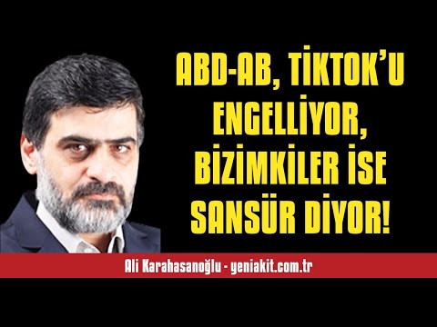 ALİ KARAHASANOĞLU: ABD-AB, TİKTOK’U ENGELLİYOR, BİZİMKİLER İSE SANSÜR DİYOR... - SESLİ MAKALE DİNLE