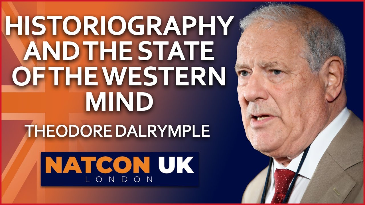 Theodore Dalrymple | Historiography and the State of the Western Mind | NatCon UK - YouTube