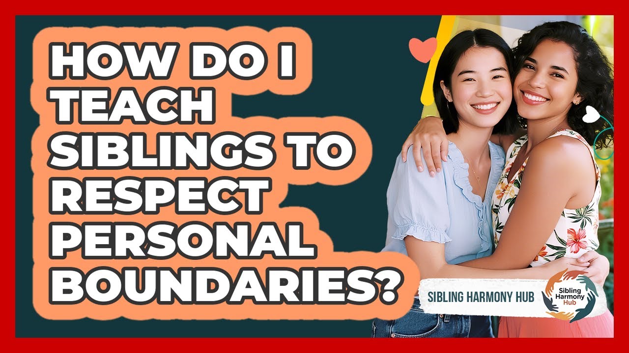 How Do I Teach Siblings To Respect Personal Boundaries? - Sibling ...