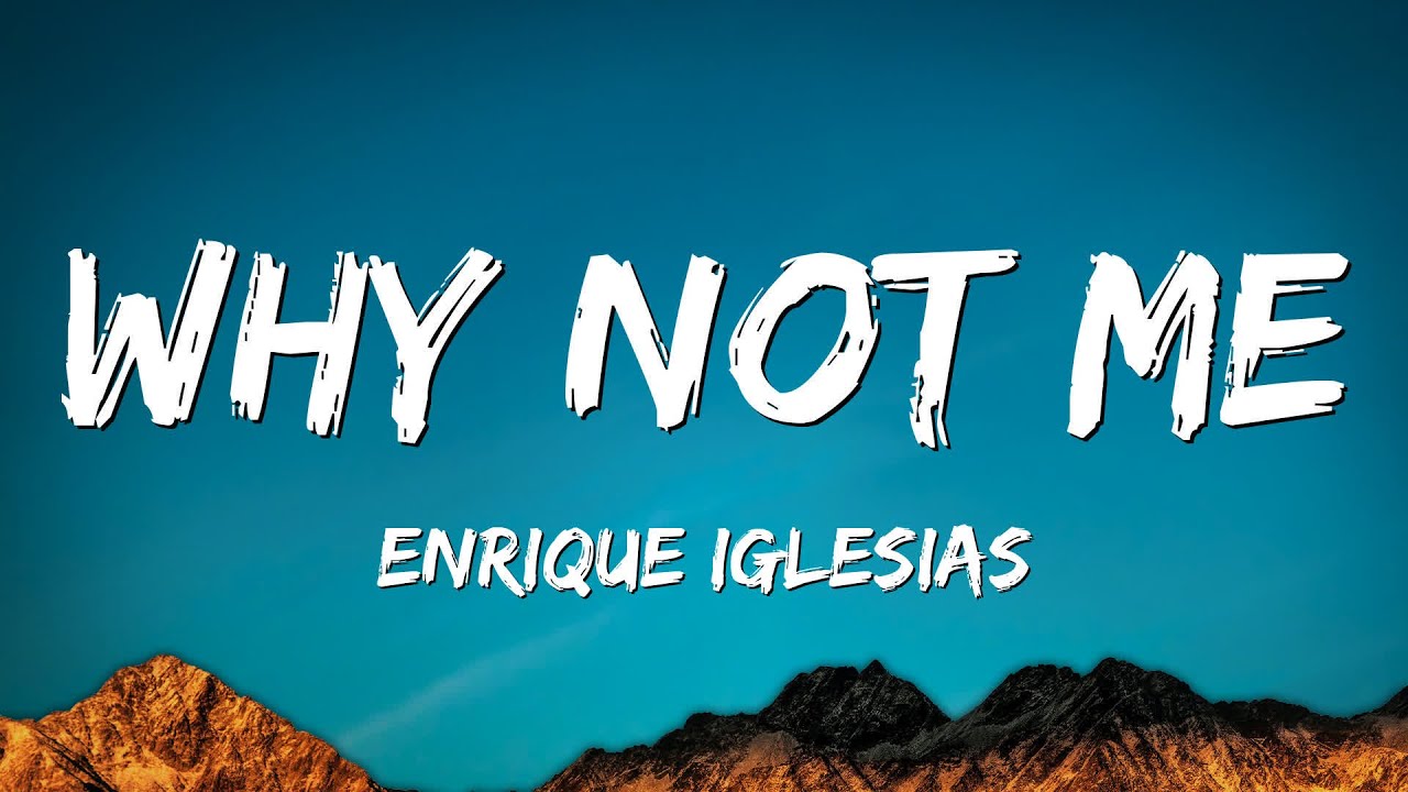 Enrique Iglesias - Why Not Me (Lyrics) - YouTube