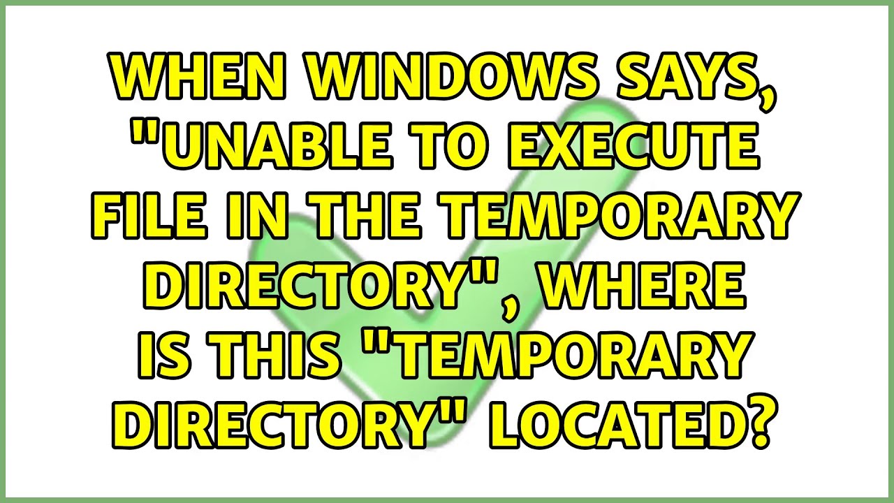 When Windows Says Unable To Execute File In The Temporary Directory