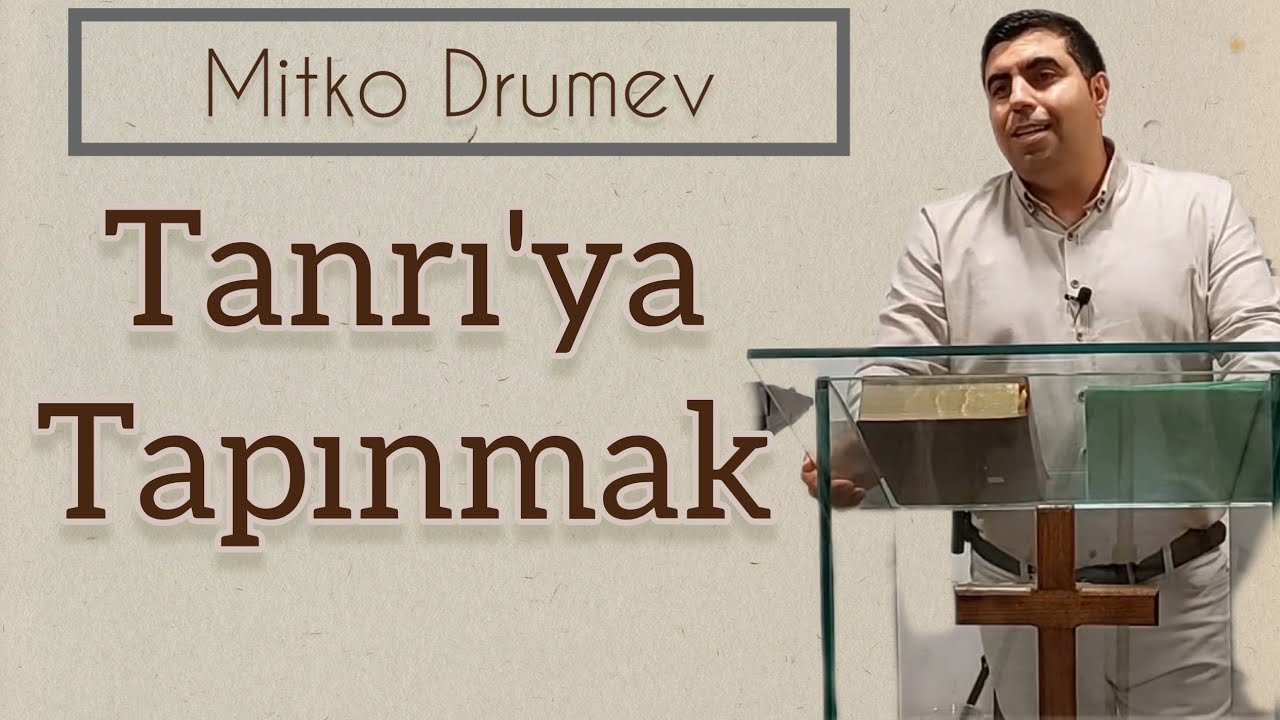Tanrı'ya Tapınmak | Mitko Drumev | Hristiyan Vaaz - YouTube