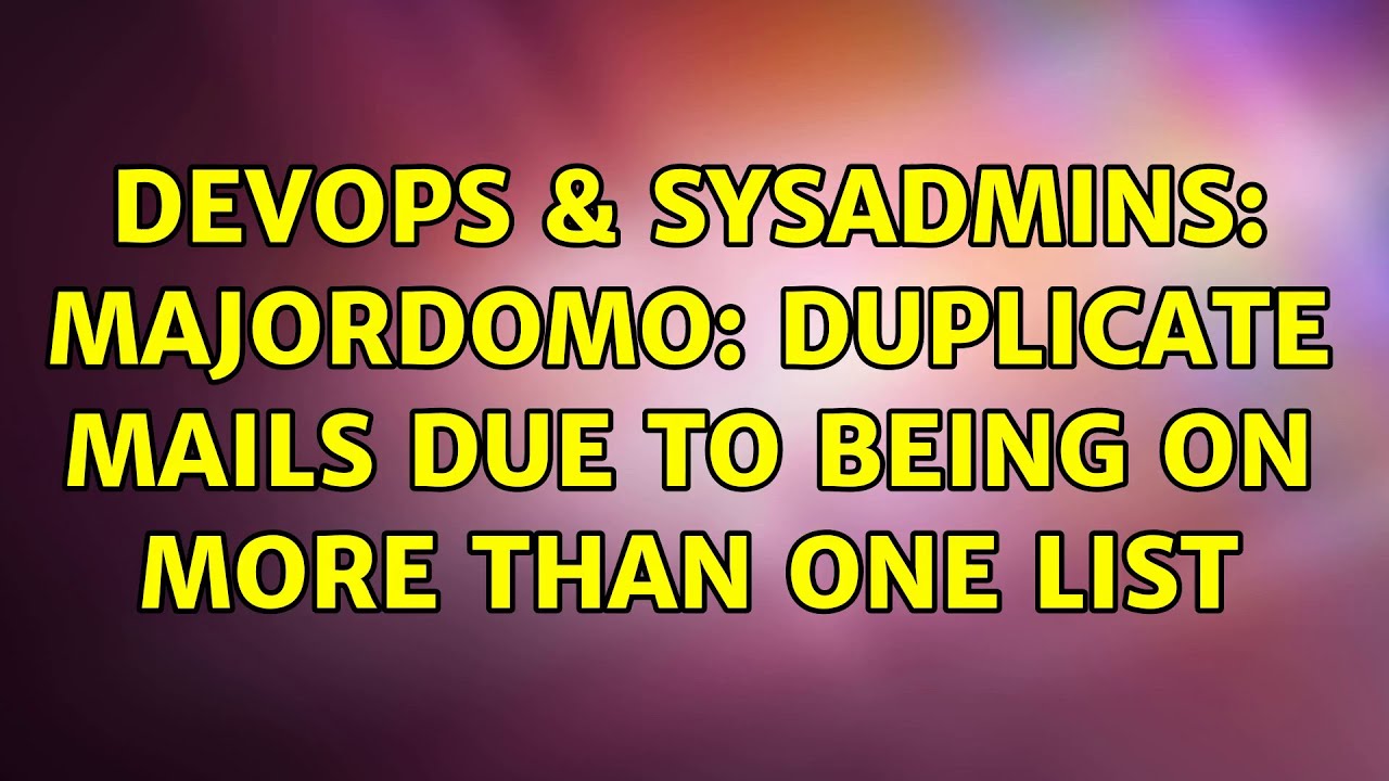 Devops And Sysadmins Majordomo Duplicate Mails Due To Being On More Than One List Youtube