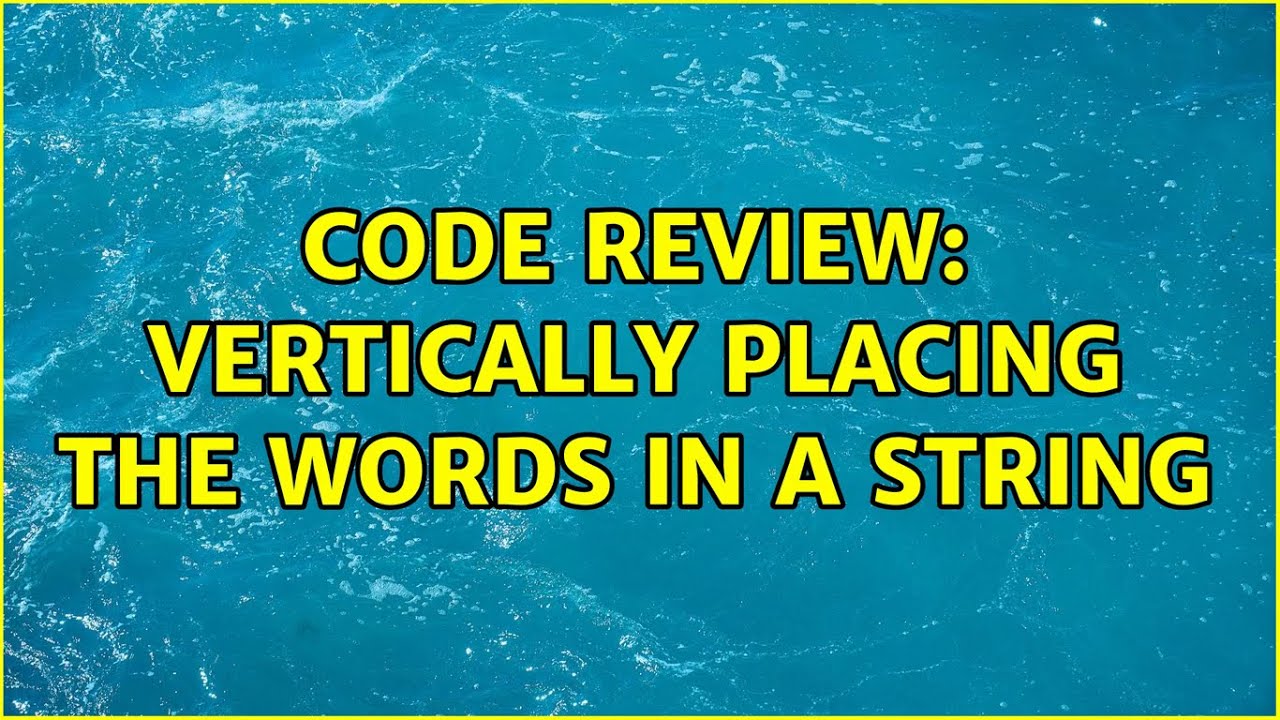 Code Review Vertically Placing The Words In A String 5 Solutions code-review-vertically-placing-the-words-in-a-string-5-solutions