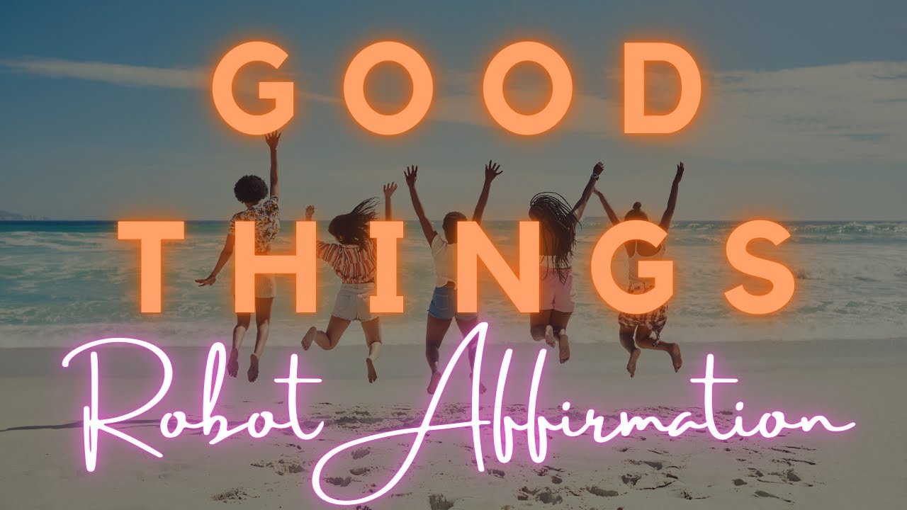 ONLY GOOD THINGS HAPPEN TO ME Robot Affirmations Over 5k times IT ...
