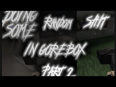 DOING SOME RANDOM SHIT IN GOREBOX (PART 2) - YouTube