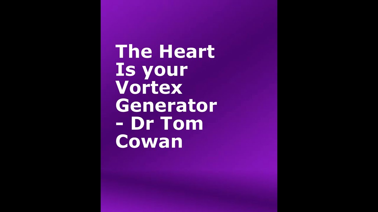 The Heart is your Vortex Generator – Dr Tom Cowan - YouTube