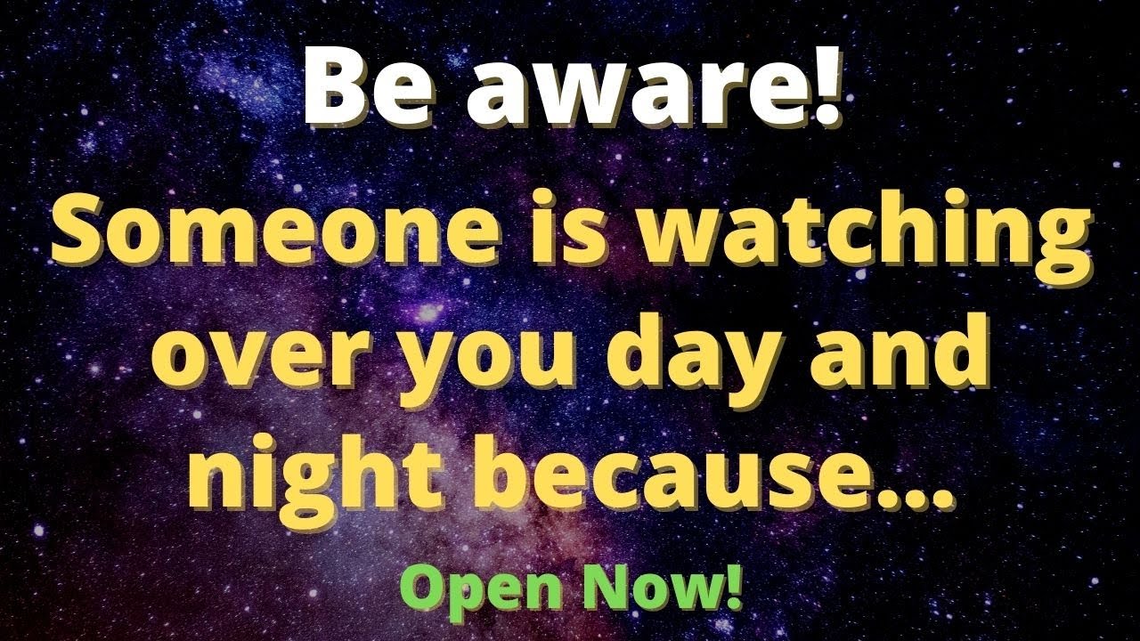 Angel: Someone is watching over you day and night because... Be aware ...