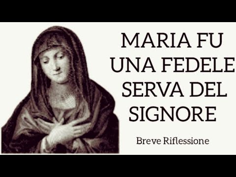 MARIA FU UNA FEDELE SERVA DEL SIGNORE (Breve Riflessione) - YouTube