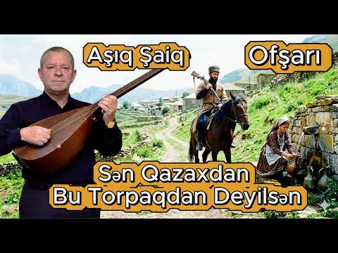 Aşıq Şaiq – Sən Qazaxdan Bu Torpaqdan Deyilsən (Ofşarı) 2026 🔥 | Yeni İfa 🎧