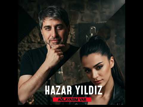 Hazar Yıldız Ağlayasım Var