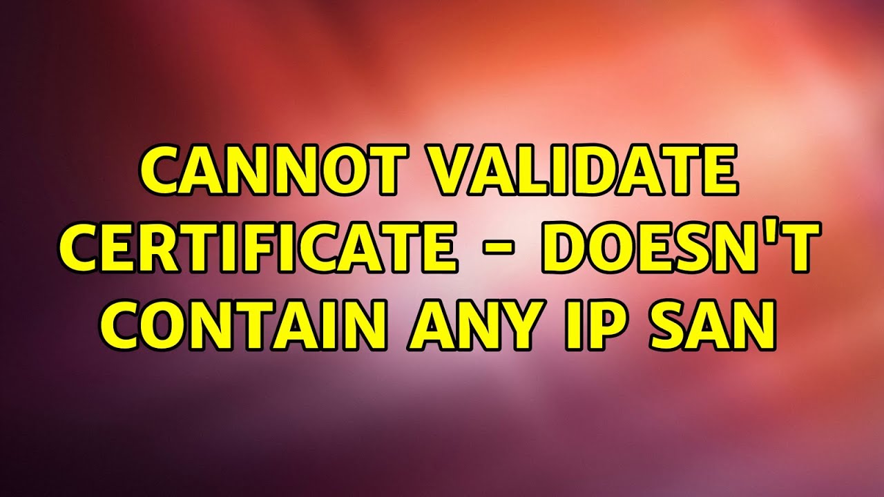 Cannot Validate Certificate Doesn T Contain Any Ip San Youtube
