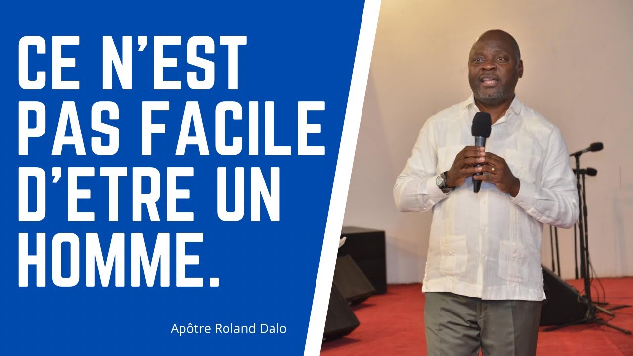 CE N'EST PAS FACILE D'ETRE UN HOMME Pasteur Roland DALO - YouTube