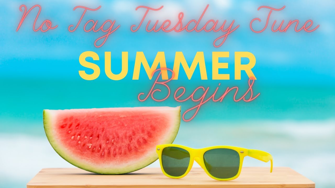 No Tag Tuesday June Summer Begins - YouTube