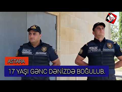 ASTARADA 17 YAŞLI GƏNC DƏNİZDƏ BOĞULUB.