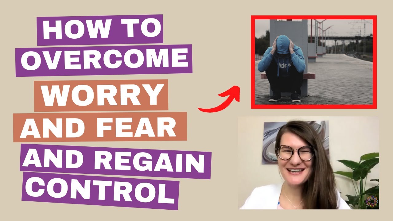 Overcome Worry, Fear and Anxiety to Reclaim Control - YouTube