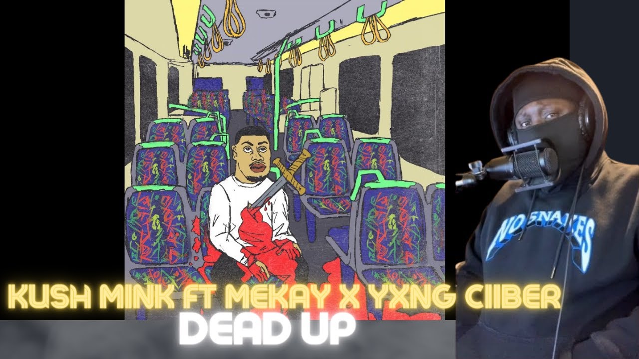 HUH??? | UK Rapper Reacts To Kush Mink - Dead Up ft Mekay x Yxng Ciiber ...