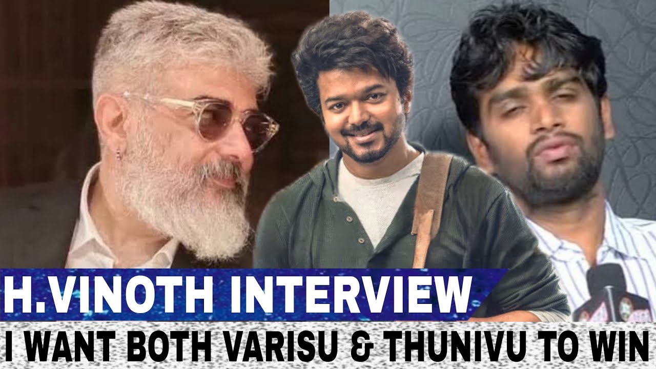 Thunivu Director H.Vinoth About Thalapathy Vijay's VARISU In His Latest ...