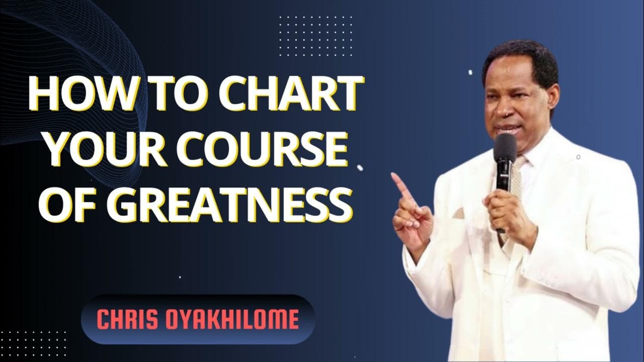 HOW TO CHART YOUR COURSE OF GREATNESS - Pastor Chris Oyakhilome Ph.D ...