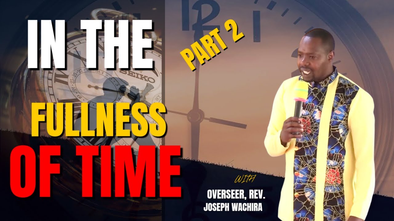 IN FULLNESS OF TIME 2 || OVERSEER, REV. JOSEPH WACHIRA || CFF KIMBO# ...