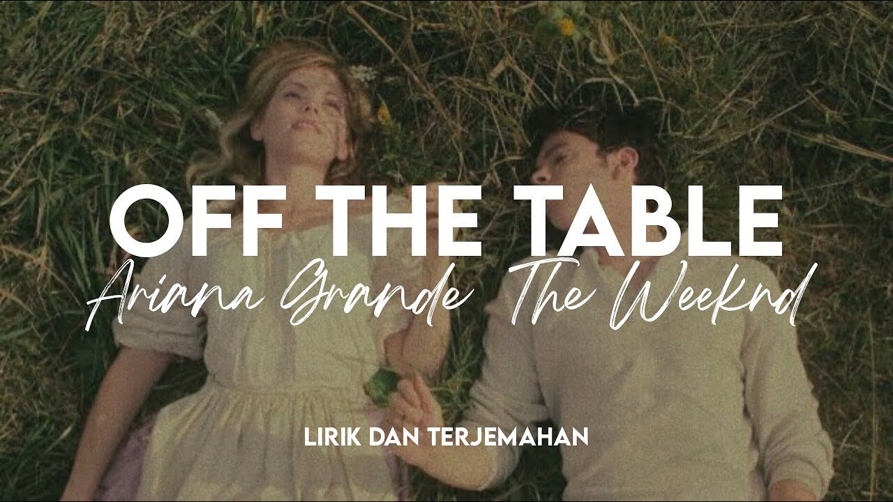 Ariana Grande, The Weeknd - off the table | Lirik dan Terjemahan - YouTube