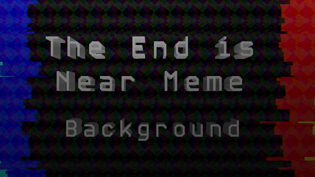 End is Near Meme | Background - YouTube