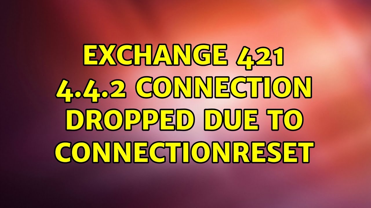 Exchange 421 4.4.2 Connection dropped due to ConnectionReset - YouTube