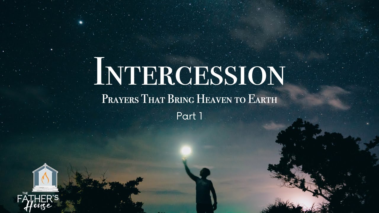 Intercession | Prayers That Bring Heaven To Earth | Part 1 | Intercession series - YouTube