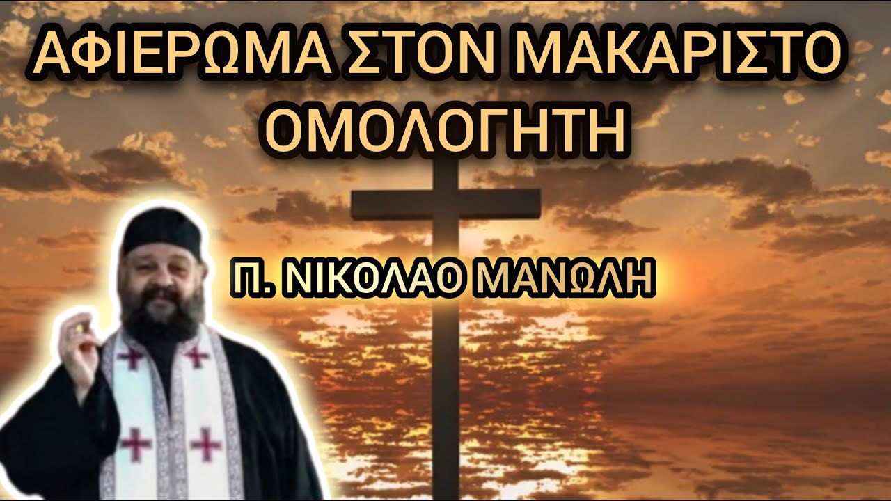 ΑΦΙΕΡΩΜΑ ΣΤΟΝ ΜΑΚΑΡΙΣΤΟ ΟΜΟΛΟΓΗΤΗ Π. ΝΙΚΟΛΑΟ ΜΑΝΩΛΗ - YouTube