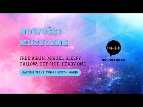 #1 SOUNDTOKER -  NOWOŚCI ZE ŚWIATA MUZYKI, FRED AGAIN, MIGUEL, SLEEPY HALLOW, HOT CHIP, HEADY ONE