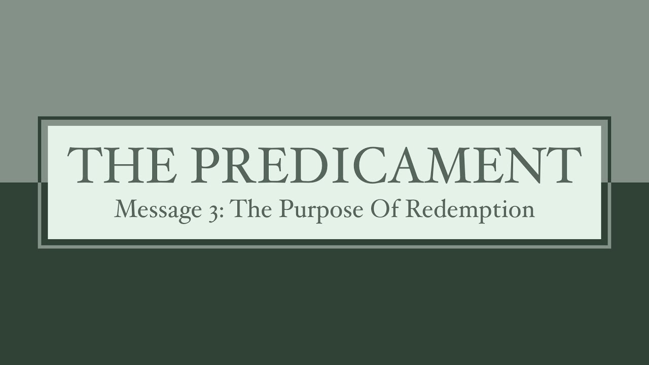 The Predicament - Message 3: The Purpose Of Redemption - YouTube