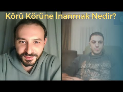 KÖRÜ KÖRÜNE İNANMAK NEDİR?