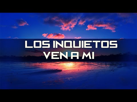 LOS INQUIETOS - VEN A MÍ [LETRA]