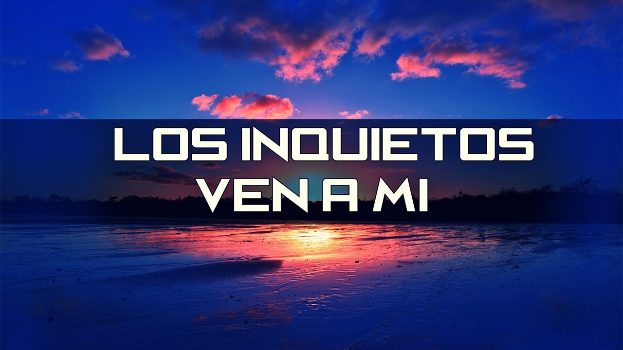 LOS INQUIETOS - VEN A MÍ [LETRA] - YouTube