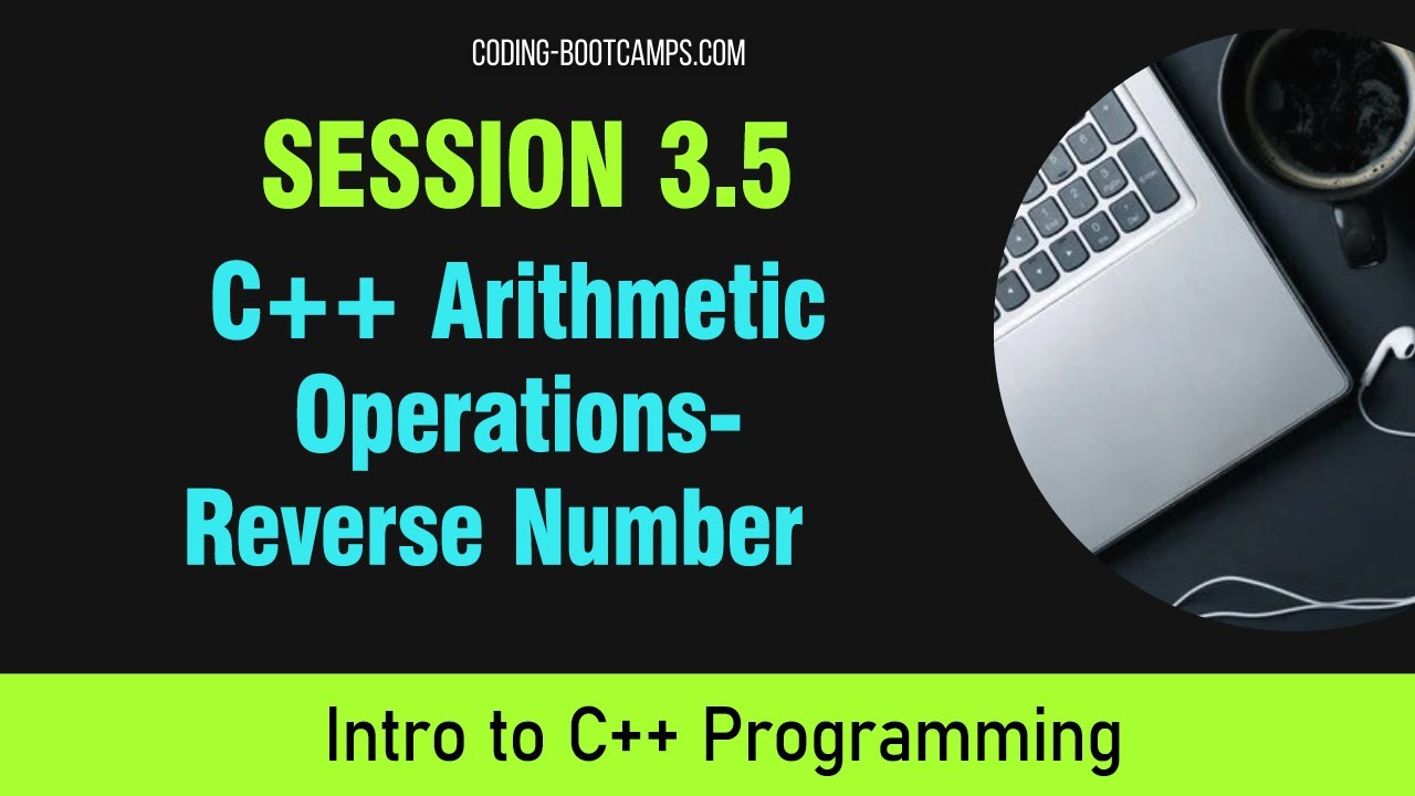 Intro to C++ Programming: Session 3.5 - Program # 5: Reverse Number ...