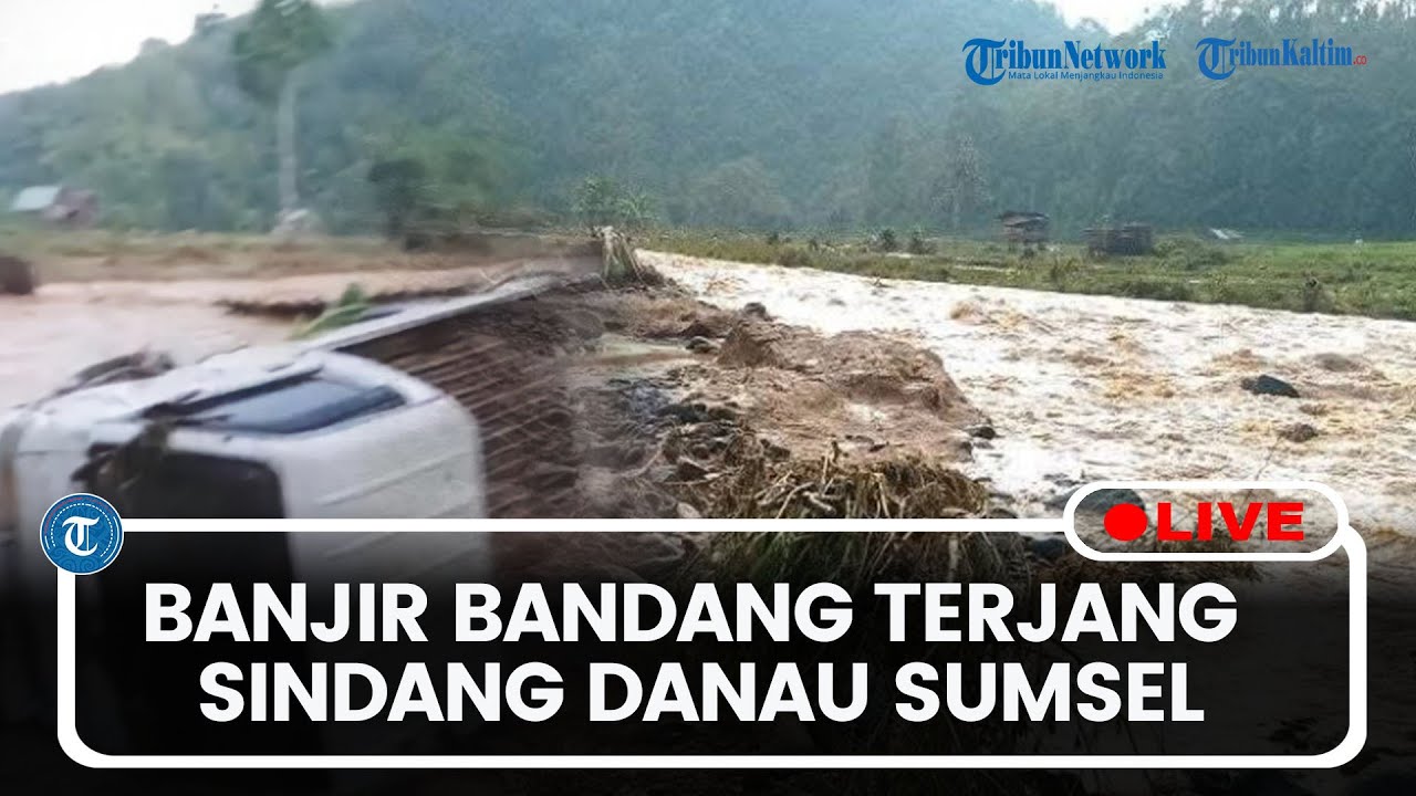 🔴 LIVE: Warga Panik, Banjir Bandang Terjang Sindang Danau Sumsel - YouTube