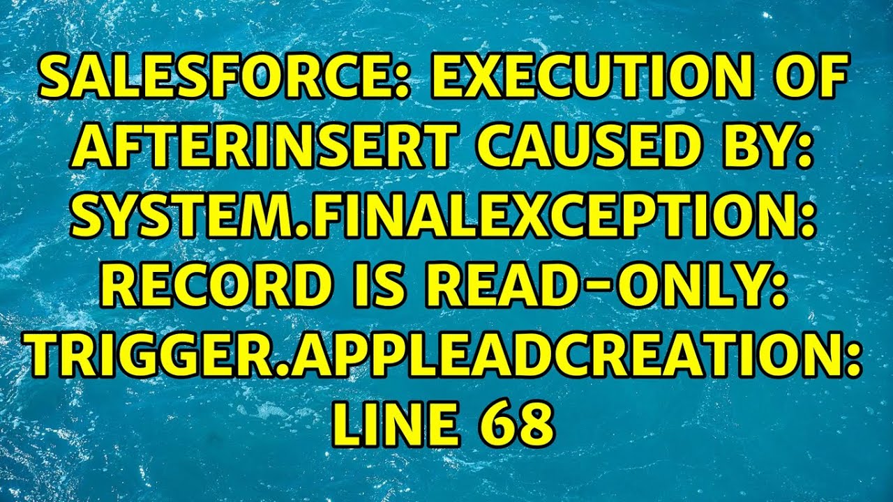 Execution Of Afterinsert Caused By System Finalexception Record Is Read Only Youtube